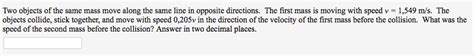 Solved Two Objects Of The Same Mass Move Along The Same Line