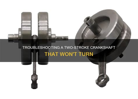 Troubleshooting A Two Stroke Crankshaft That Wont Turn Medshun