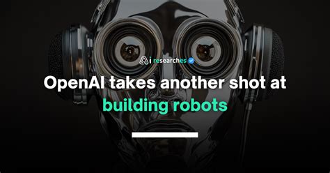 🦾 Openais Next Move In Ai Robots