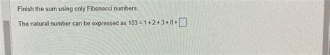 Solved Finish The Sum Using Only Fibonacci Numbers The