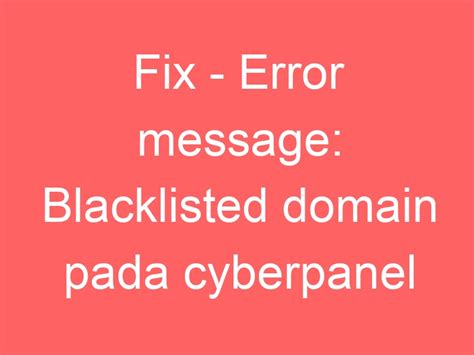 Fix Error Message Blacklisted Domain Pada Cyberpanel Rasupe