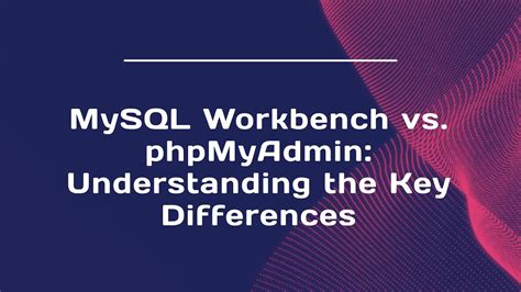 mysql workbench vs phpmyadmin understanding the key differences youtube