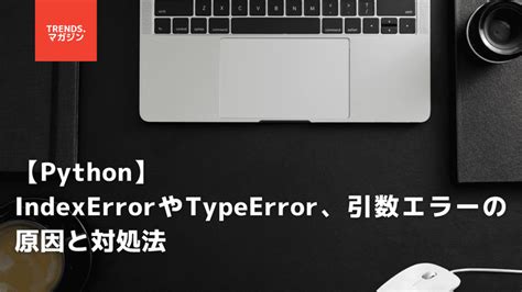 【python】indexerrorやtypeerror、引数エラーの原因と対処法 Trends
