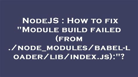 Nodejs How To Fix Module Build Failed From Nodemodulesbabel Loaderlibindexjs