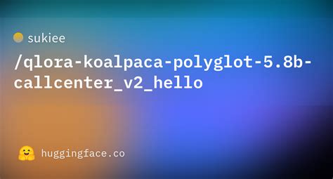 Sukiee Qlora Koalpaca Polyglot B Callcenter V Hello Hugging Face