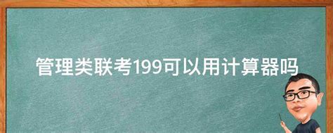 管理类联考199可以用计算器吗 业百科