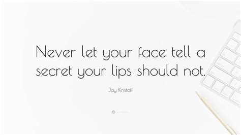 Jay Kristoff Quote Never Let Your Face Tell A Secret Your Lips Should