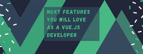 nuxt features you will love as a vue js developer by fotis adamakis