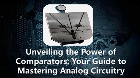 Unveiling The Power Of Comparators Your Guide To Mastering Analog Circuitry