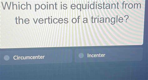 Solved Which Point Is Equidistant From The Vertices Of A Triangle