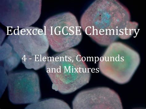 Edexcel IGCSE Chemistry Lecture 4 Elements Compounds And Mixtures Teaching Resources