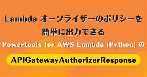 Lambda オーソライザーのポリシーを簡単に出力できる Powertools For Aws Lambda Python の