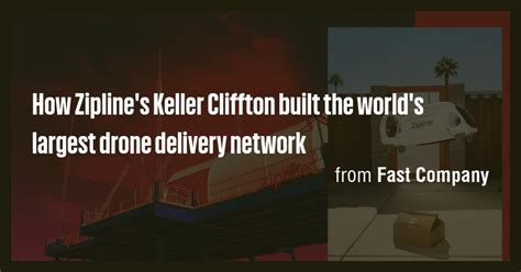 How Ziplines Keller Cliffton Built The Worlds Largest Drone Delivery