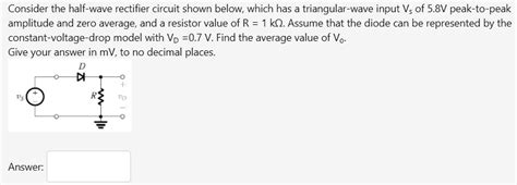 Solved Consider The Half Wave Rectifier Circuit Shown Below Which Has A Triangular Wave Input