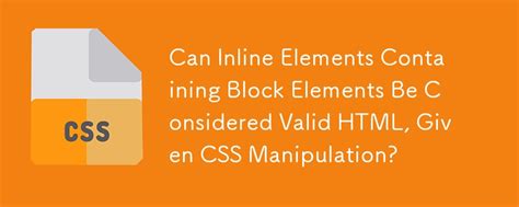 考慮到 Css 操作，包含區塊元素的內聯元素是否可以被視為有效的 Html？ Css教學 Php中文網