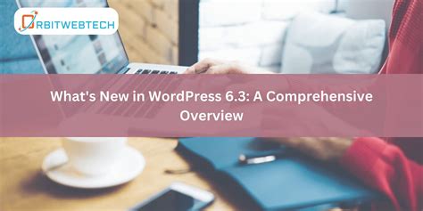 Whats New In Wordpress 63 A Comprehensive Overview By Orbitwebtech