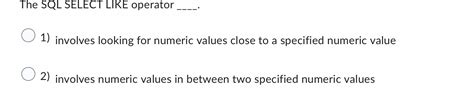 Solved The Sql Select Like Operatorinvolves Looking For