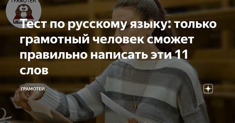 Тест по русскому языку только грамотный человек сможет правильно написать эти 11 слов