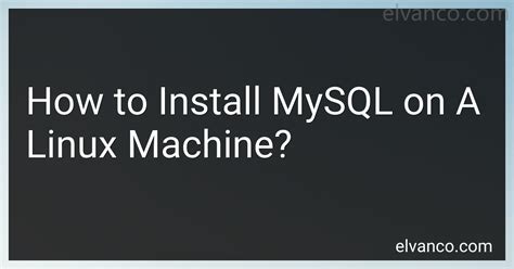 How To Install Mysql On A Linux Machine In