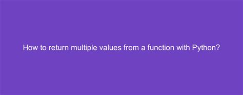 How To Return Multiple Values From A Function With Python