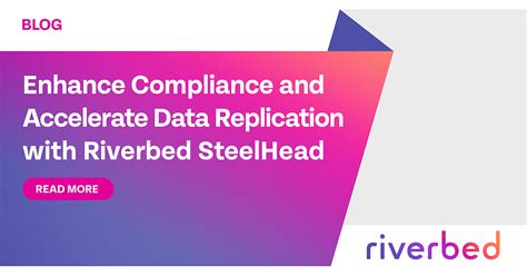 Enhance Compliance And Accelerate Data Replication With Riverbed