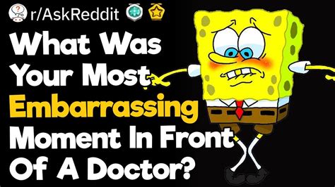 What Was Your Most Embarrassing Moment In Front Of A Doctor Youtube