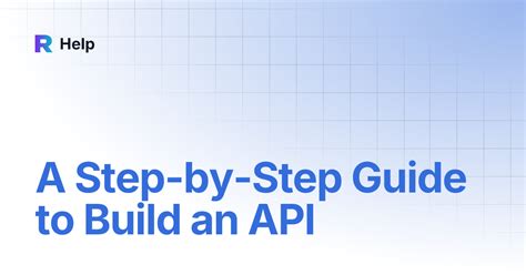 A Step By Step Guide To Build An API Help