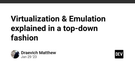 virtualization and emulation explained in a top down fashion dev community