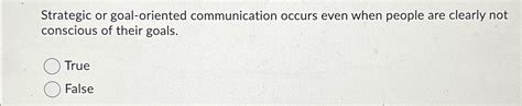 Solved Strategic Or Goal Oriented Communication Occurs Even