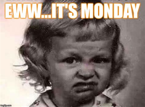 Mondays Are Ew Imgflip
