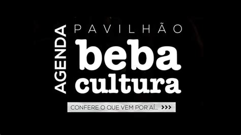 Agenda Pavilhão Beba Cultura Confira Tudo O Que Ainda Vai Rolar No