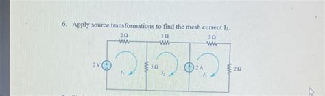 Solved 6 Apply Source Transformations To Find The Mesh