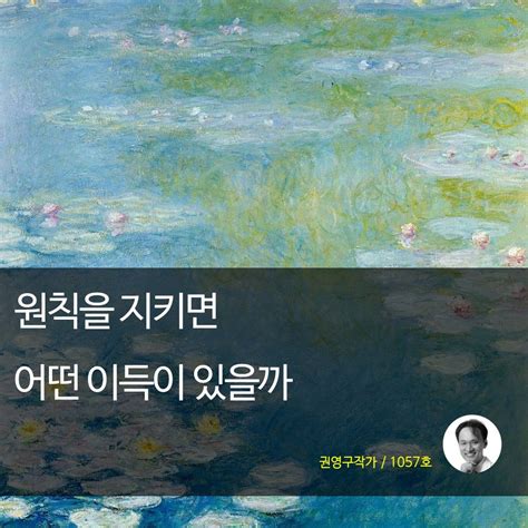 원칙을 지키는 사람은 책임감이 투철하다 원칙의 잣대에서 크게 벗어나지 않으려고 노력하므로 매 순간 자기 자신의 행동을