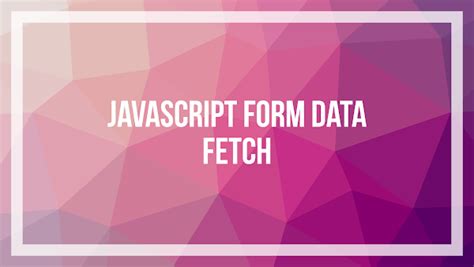 Javascript Form Data Fetch Envoyer Un Formulaire En Javascript