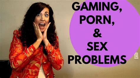 video gaming addicted to porn and sex problems youtube