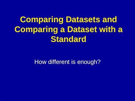 pptx comparing datasets and comparing a dataset with a standard how