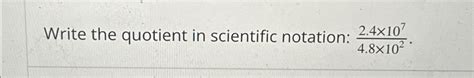 Solved Write The Quotient In Scientific Notation Chegg Com