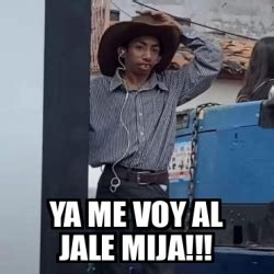 Meme Personalizado Ya Me Voy Al Jale Mija 33472330