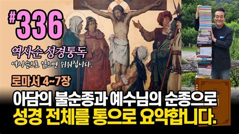 336일 역사순 통독성경 바울은 아담의 불순종과 예수님의 순종으로 성경 전체를 통으로 요약합니다 로마서 4 7장