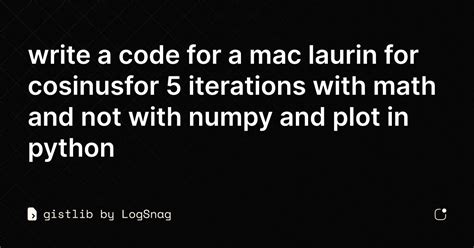Gistlib Write A Code For A Mac Laurin For Cosinusfor 5 Iterations