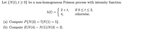Solved Let Ntt≥0 ﻿be A Non Homogeneous Poisson Process