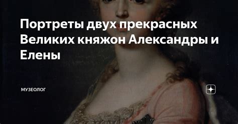 Портреты двух прекрасных Великих княжон Александры и Елены Музеолог Дзен