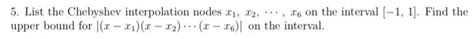 Solved 5 List The Chebyshev Interpolation Nodes X1x2⋯x6