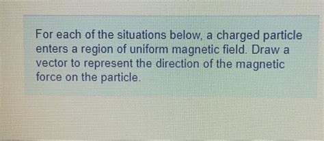 Solved For Each Of The Situations Below A Charged Particle