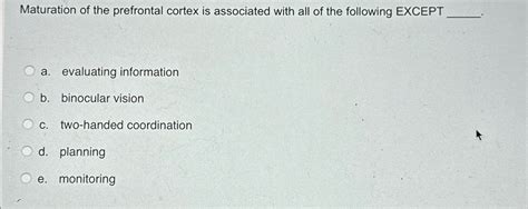 Solved Maturation Of The Prefrontal Cortex Is Associated