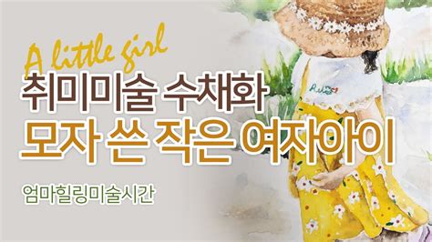 취미미술 수채화 밀짚모자와 노랑드레스 여자아이 그리기 작은 그림 엽서그림 초보 수채화 엄마힐링미술시간 Youtube