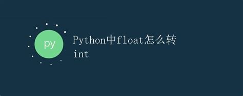 Python中float怎么转int 极客教程