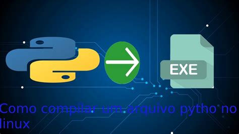 Como Converter Um Arquivo Python Para Executavel No Linuxcomo Compilar