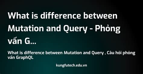 What Is Difference Between Mutation And Query Phỏng Vấn Graphql