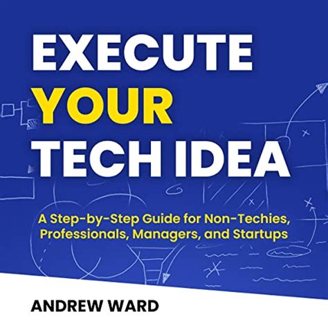 execute your tech idea a step by step guide for non techies professionals
